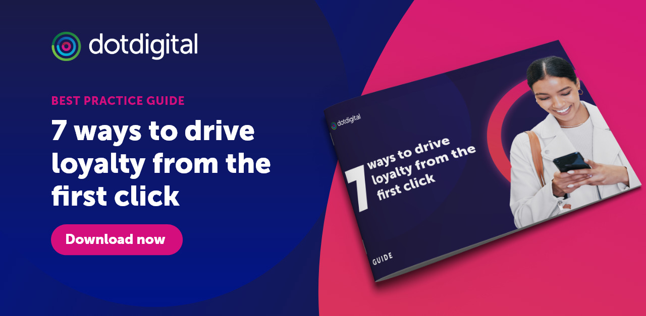 7 ways to drive loyalty from the first click | Dotdigital