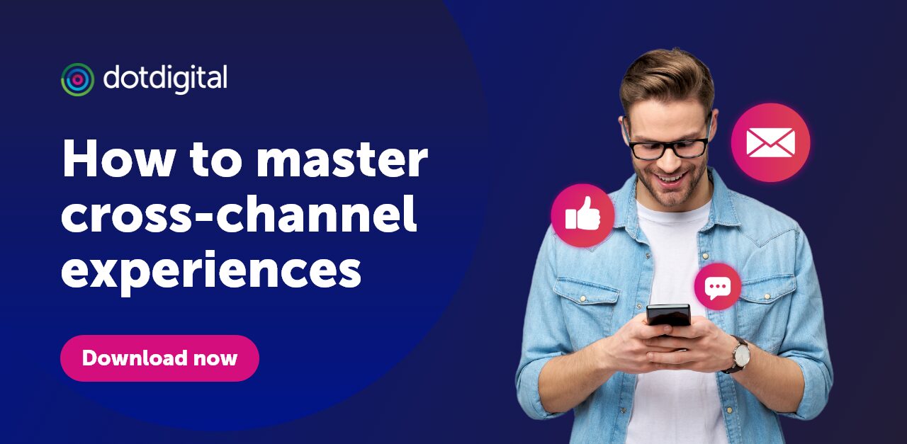 How to master cross-channel experiences | Dotdigital